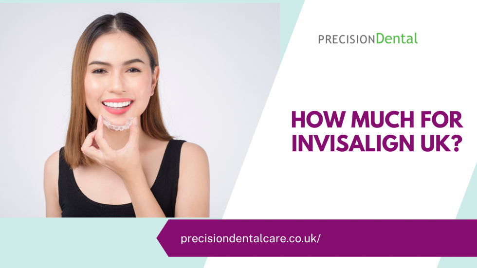 How Much For Invisalign UK? - Precision Dental Care